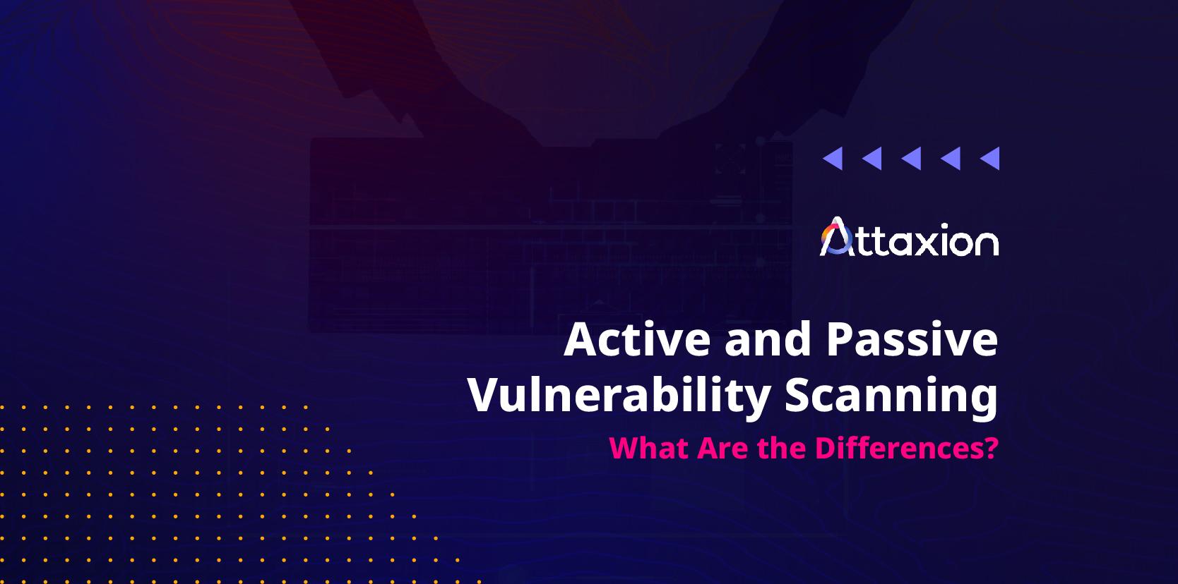 What Is The Difference Between Active And Passive Vulnerability Scanners Attaxion